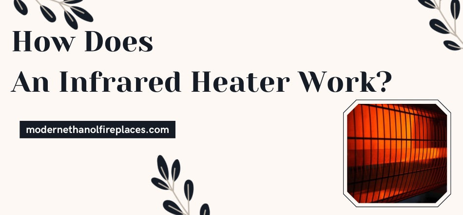 How Does An Infrared Heater Work? — Modern Ethanol Fireplaces