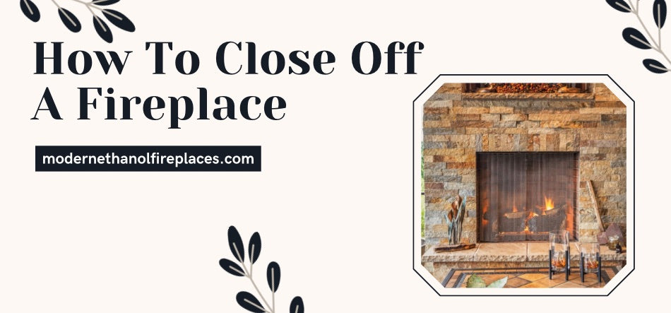 How To Close Off A Fireplace – Modern Ethanol Fireplaces